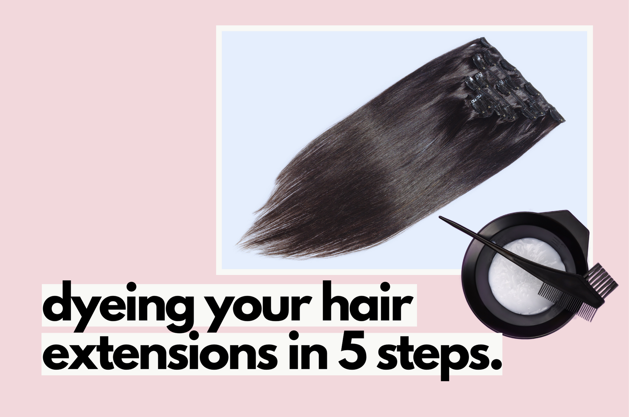 How to color your hair extensions at home in 5 steps.